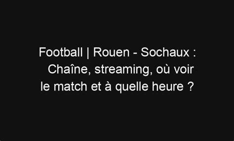 Football Rouen Sochaux Cha Ne Streaming O Voir Le Match Et
