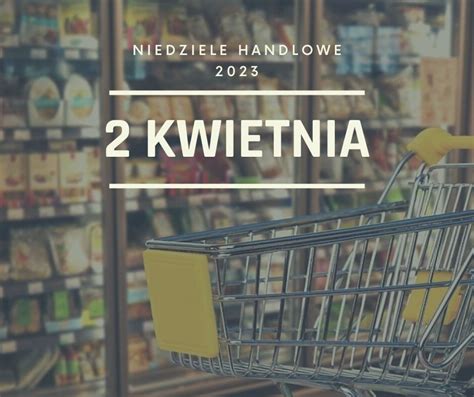 Niedziele Handlowe W Te Niedziele Sklepy B D Otwarte Zobacz