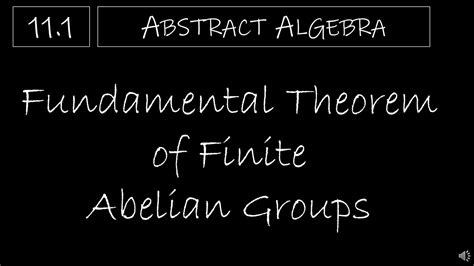 abstract algebra 11 1 fundamental theorem of finite abelian groups youtube