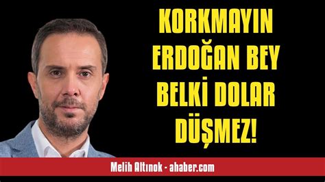 MELİH ALTINOK KORKMAYIN ERDOĞAN BEY BELKİ DOLAR DÜŞMEZ SESLİ MAKALE