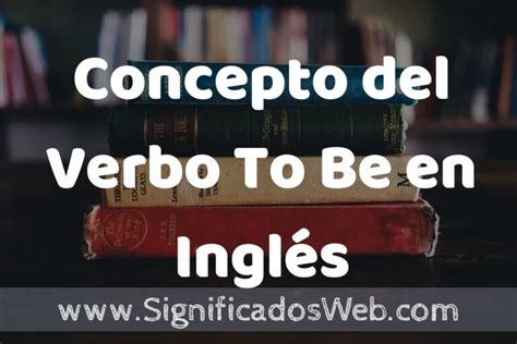 Concepto del Verbo To Be en Inglés Que es Definición y Significado