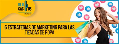 6 Estrategias De Marketing Para Las Tiendas De Ropa BluCactus