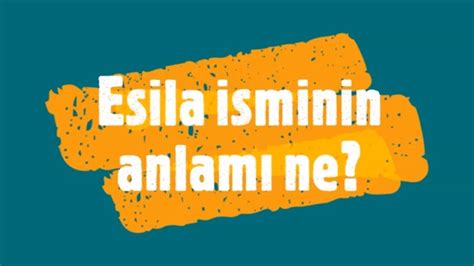 ESİLA İsminin Anlamı ve Analizi Nedir YouTube