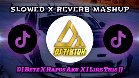 DJ Bete X Hapus Aku X I Like This JJ SLOWED X REVERB Mashup 2023