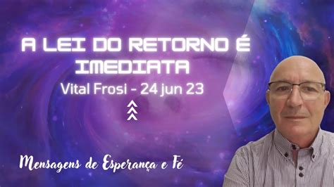A lei do retorno é imediata Vital Frosi 24 junho 2023 YouTube