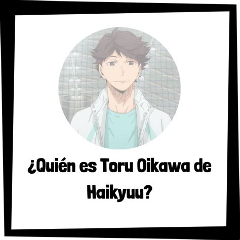 Quién es Toru Oikawa de Haikyuu Universo de animes