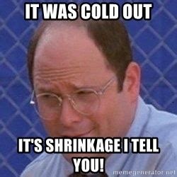 It Was Cold Out It S Shrinkage I Tell You George Costanza Meme