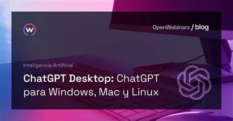 ChatGPT Desktop ChatGPT Para Windows Mac Y Linux OpenWebinars