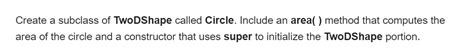 solved create a subclass of twodshape called circle include