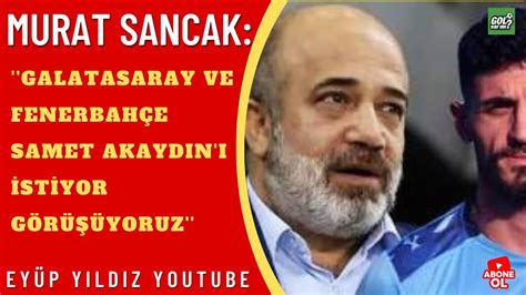 Murat Sancak tan flaş Samet Akaydın açıklaması Galatasaray ve