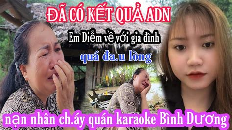 Đã có kết quả ADN em Diễm về với gia đình Video khóc cạn nước mắt
