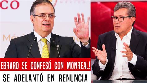 EBRARD SE CONFESÓ CON MONREAL SE ADELANTÓ EN RENUNCIA YouTube