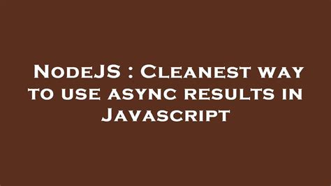 nodejs cleanest way to use async results in javascript youtube