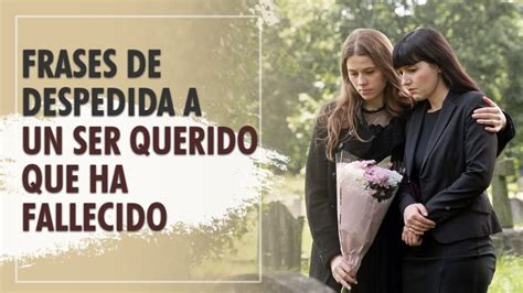 14 Emotivas Frases De Despedida Para Un Ser Querido Que Ha Fallecido