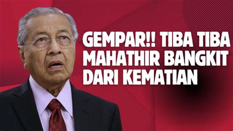 Gempar Tiba Tiba Mahathir Bangkit Semula Dari Hampir Mati Youtube