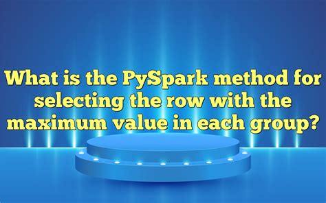 What Is The PySpark Method For Selecting The Row With The Maximum Value