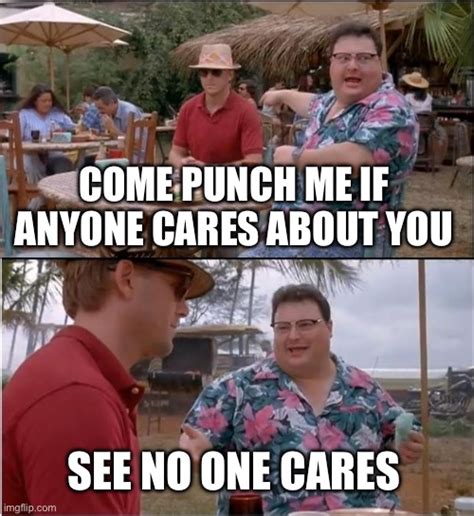 See Nobody Cares Meme Imgflip
