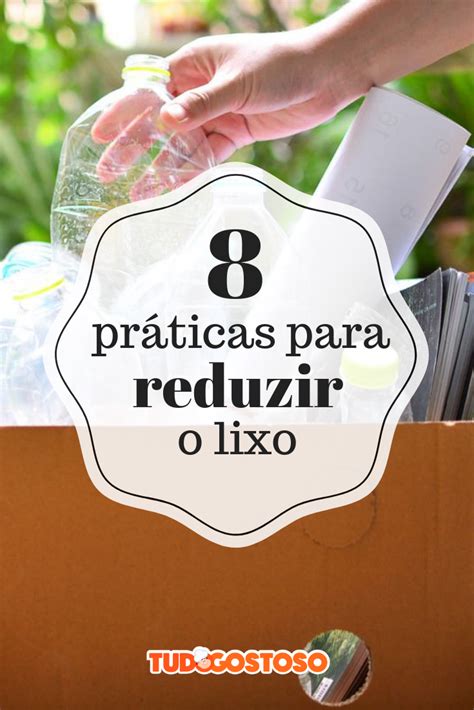Como Reduzir A Produ O De Lixo No Dia A Dia Veja Pr Ticas Simples