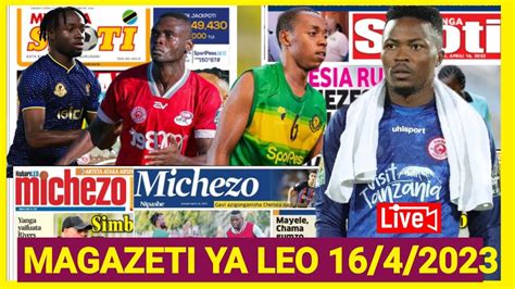 MAGAZETI YA LEO 16 4 2023 MANULA KUIKOSA YANGA LEO BALEKE NA MAYELE