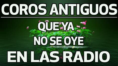 LAS MEJORES COROS CRISTIANOS DE TODOS LOS TIEMPOS COROS ANTIGUOS QUE