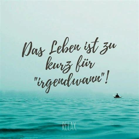 Das Leben ist zu kurz für irgendwann Sprüche Weisheiten Zitate