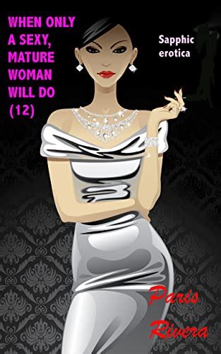 When Only A Sexy Mature Woman Will Do 12 When Only A Sexy Mature Woman Will Do Sapphic