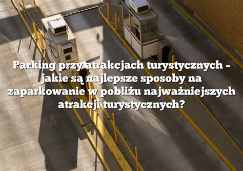 Parking przy atrakcjach turystycznych jakie są najlepsze sposoby na