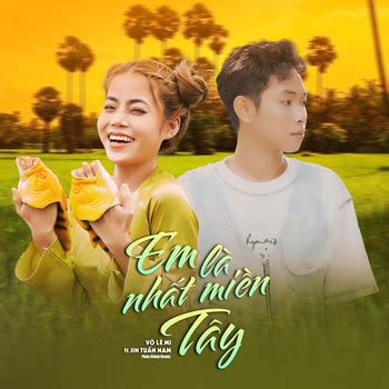 Võ Lê Mi Jin Tuấn Nam Em Là Nhất Miền Tây feat Jin Tuấn Nam Phúc