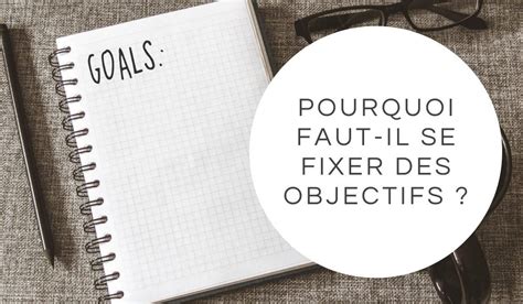 Fixer Des Objectifs Pourquoi Est Ce Important Et Quels Sont Les