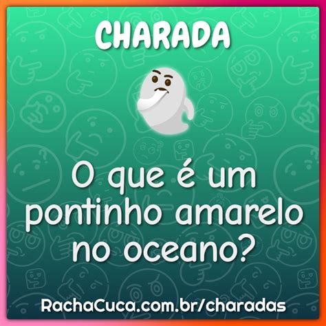 O Que Um Pontinho Amarelo No Oceano Charada E Resposta Racha Cuca
