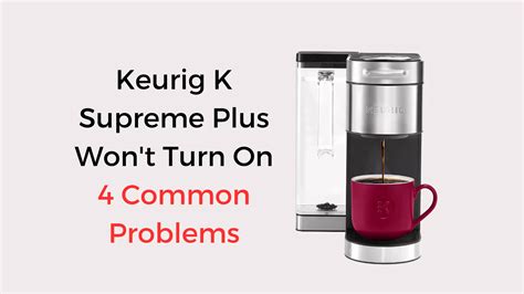 Keurig K Supreme Plus Won T Turn On Easy Fixes Coffees