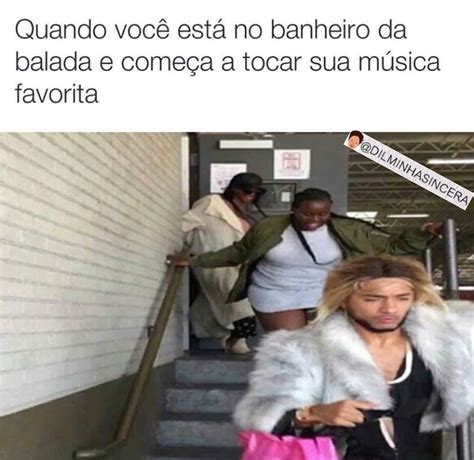 Quando você está no banheiro da balada e começa a tocar sua música