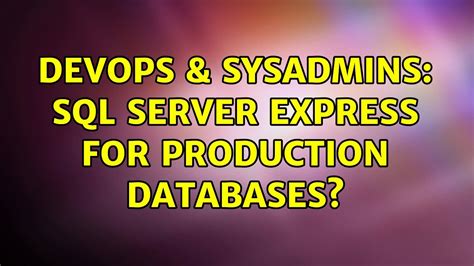 DevOps SysAdmins SQL Server Express For Production Databases 6