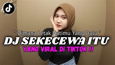 DJ DIMANA LETAK HATIMU YANG DULU DJ SEKECEWA ITU VIRAL TIKTOK 2024