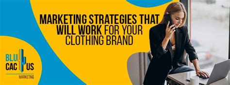 Marketing Strategies That Will Work For Your Clothing Brand Blucactus