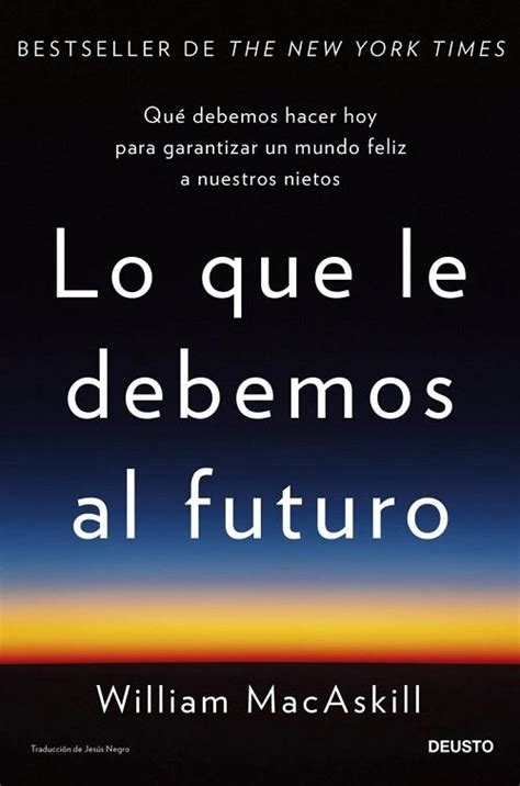 Lo que le debemos al futuro Qué debemos hacer hoy para garantizar un