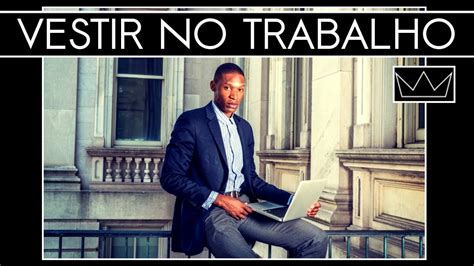Como Se Vestir Bem No Trabalho Moda Masculina Journal