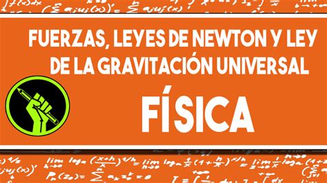 LAS FUERZAS LEYES DE NEWTON Y LEY DE LA GRAVITACIÓN UNIVERSAL FÍSICA