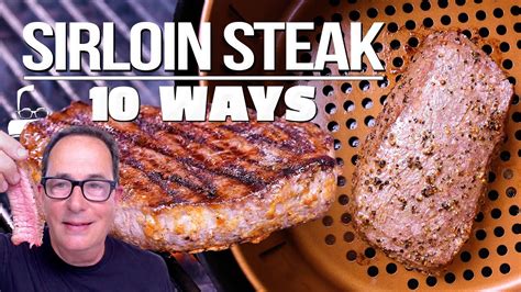 THE ULTIMATE SIRLOIN STEAK VIDEO PREPARED 10 DIFFERENT WAYS SAM