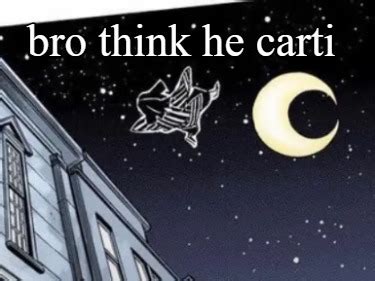 Meme Maker Bro Think He Carti Meme Generator