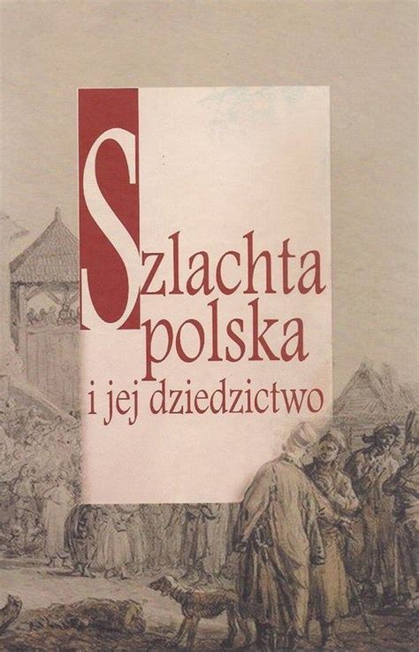 Szlachta polska i jej dziedzictwo Opracowanie zbiorowe Książka w Empik