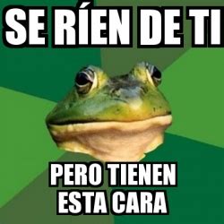 Meme Foul Bachelor Frog Se rÃen de ti Pero tienen esta cara 23436836