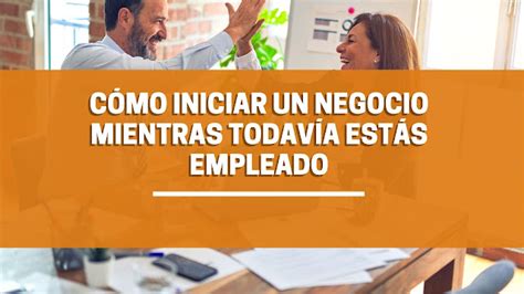 Cómo Iniciar Un Negocio Mientras Todavía Estás Empleado LIFINEGOCIOS