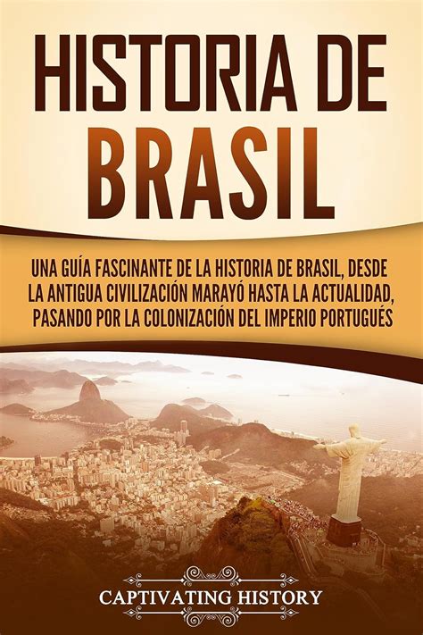 Historia de Brasil Una guía fascinante de la historia de Brasil desde
