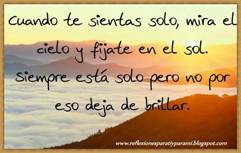 Cuando Te Sientas Solo Mira El Cielo Y Fijate En El Sol Siempre Esta
