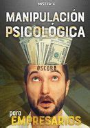 MANIPULACION PSICOLOGICA OSCURA PARA EMPRESARIOS LA GUIA FINAL DE COMO