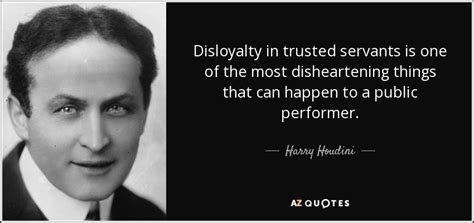 Harry Houdini Quote Disloyalty In Trusted Servants Is One Of The Most