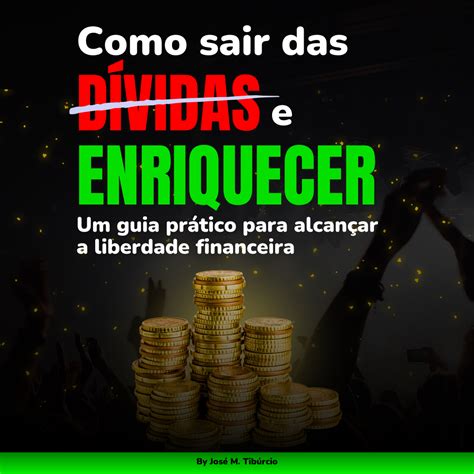 Como sair das dívidas e enriquecer Um guia prático para alcançar a