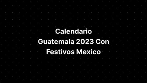 Calendario Guatemala 2023 Con Festivos Mexico IMAGESEE