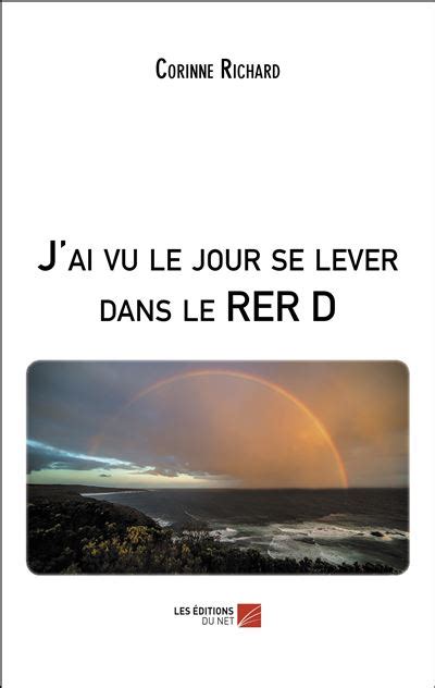 J ai vu le jour se lever dans le RER D broché Corinne Richard